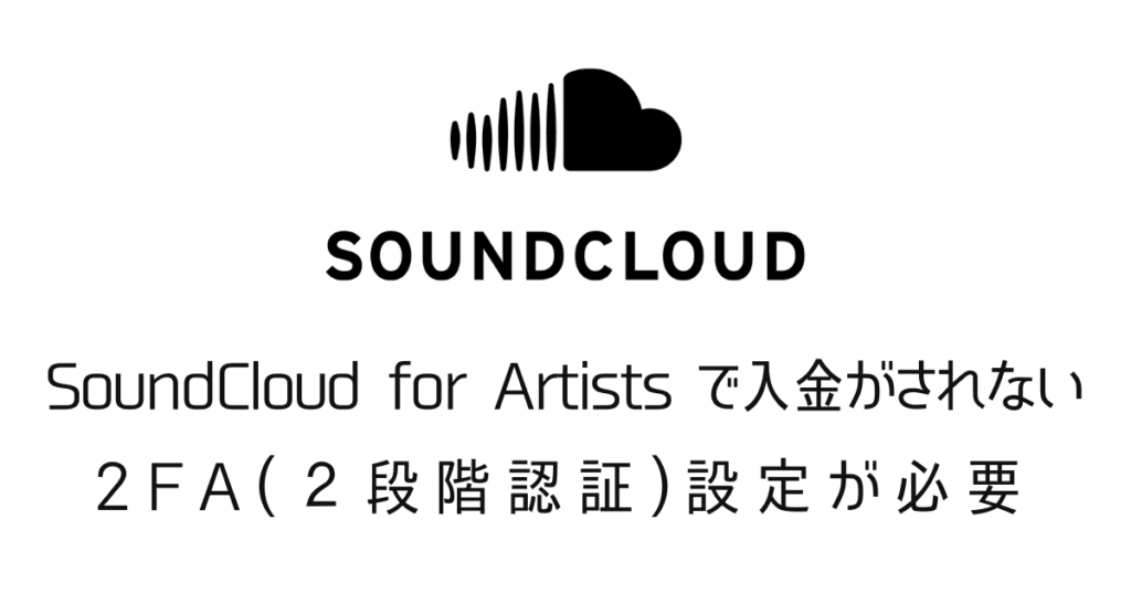 SoundCloud for Artists で入金がされない：2FA（2段階認証）の設定が必要 - 音楽 - HomeMadeGarbage